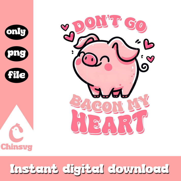 Don't go bacon my heart png, happy valentine day png, heart png – Chinsvg