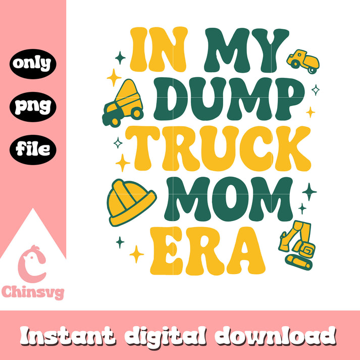 In my dump truck era mom design png, construction quote png – Chinsvg