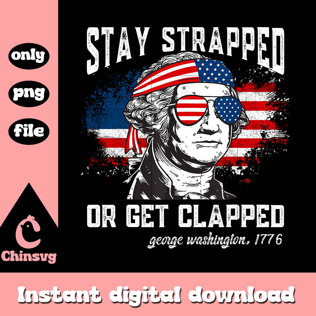 Stay strapped or get clapped png, George washington 1776 png – Chinsvg