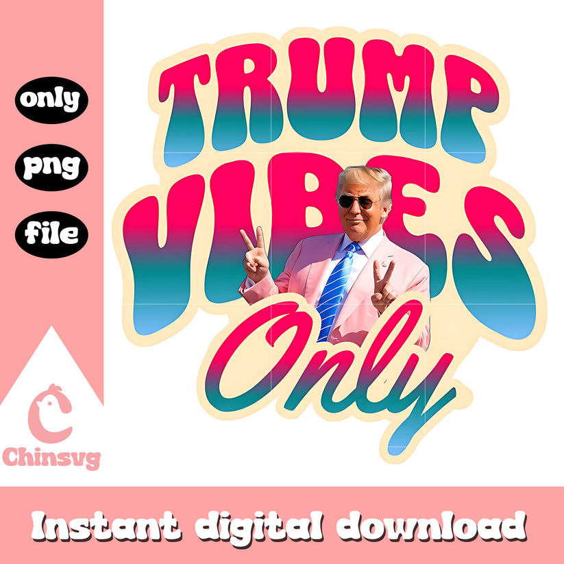Trump vibes only design png, donald trump png, trump 2024 png – Chinsvg